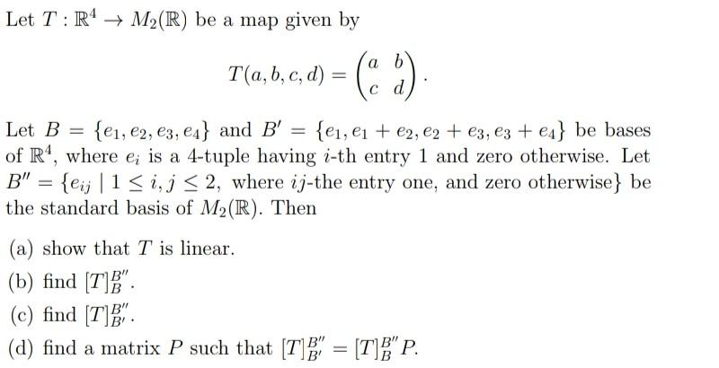 Solved Let T:R4 + M2(R) be a map given by T(a, b, c, d) = (* | Chegg.com