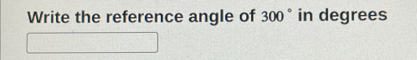 Solved Write the reference angle of 300° ﻿in degrees | Chegg.com
