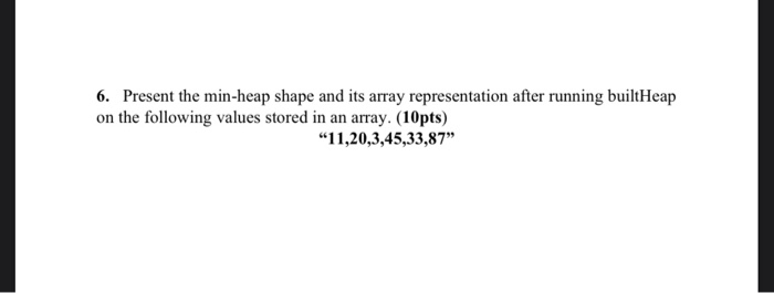 Solved 6. Present the min-heap shape and its array | Chegg.com