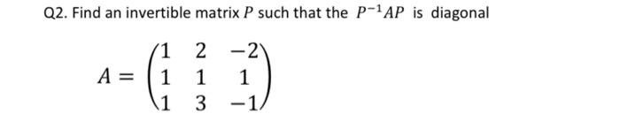 Solved Q2. Find an invertible matrix P such that the p-1AP | Chegg.com