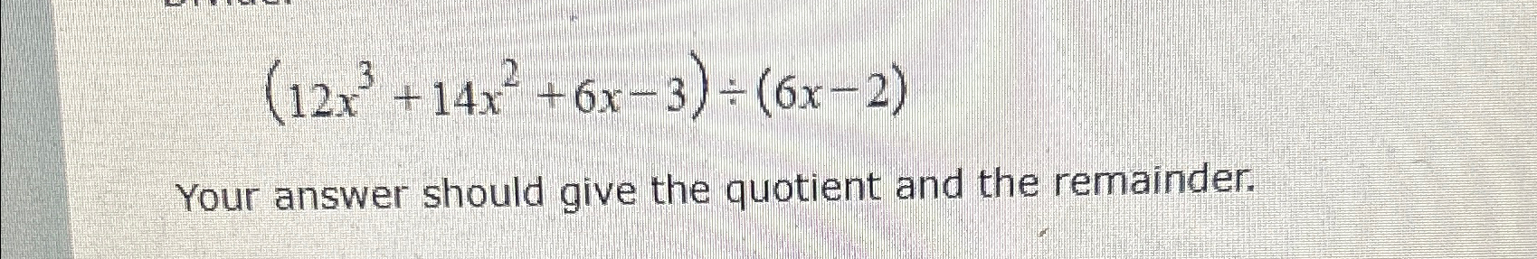 Solved (12x3+14x2+6x-3)÷(6x-2)Your answer should give the | Chegg.com