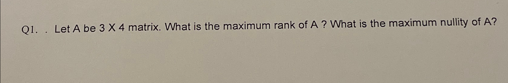 Solved Q1. ﻿Let A ﻿be 3×4 ﻿matrix. What is the maximum rank | Chegg.com