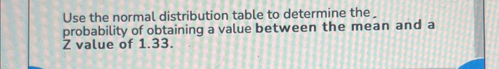 Solved Use the normal distribution table to determine the | Chegg.com