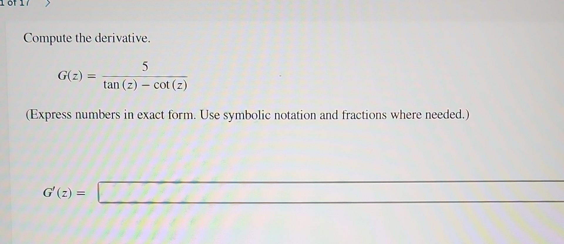 Solved Compute the derivative. G(z)=tan(z)−cot(z)5 (Express | Chegg.com