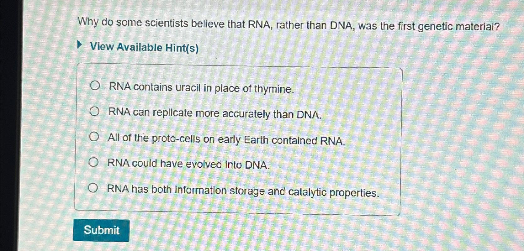 Solved Why do some scientists believe that RNA, rather than | Chegg.com