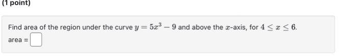 Solved Find area of the region under the curve y=5x3−9 and | Chegg.com
