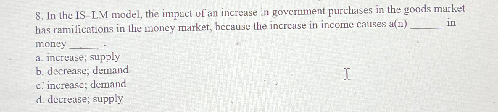 Solved In the IS-LM model, the impact of an increase in | Chegg.com