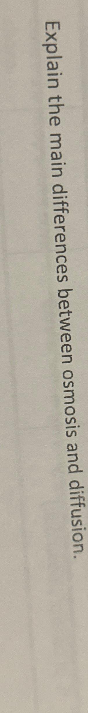 Solved Explain the main differences between osmosis and | Chegg.com