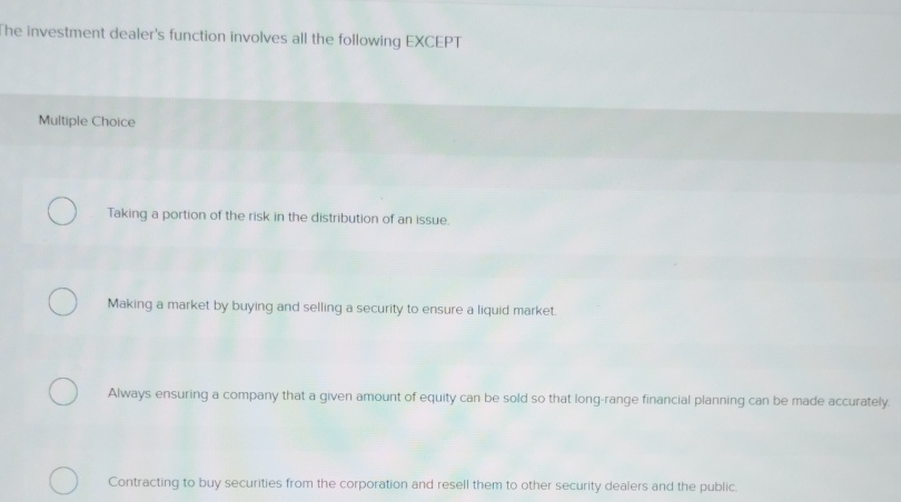 Solved The investment dealer's function involves all the | Chegg.com