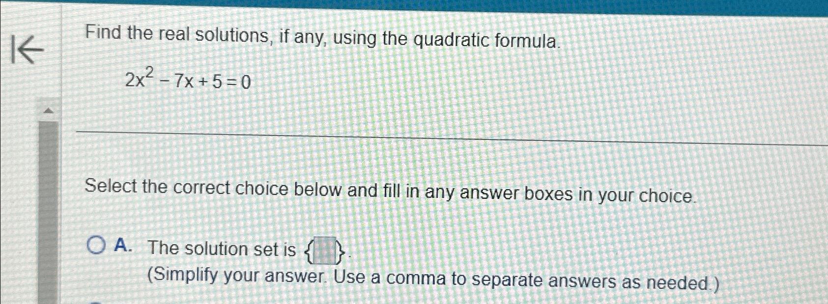 Solved Find the real solutions, if any, using the quadratic | Chegg.com