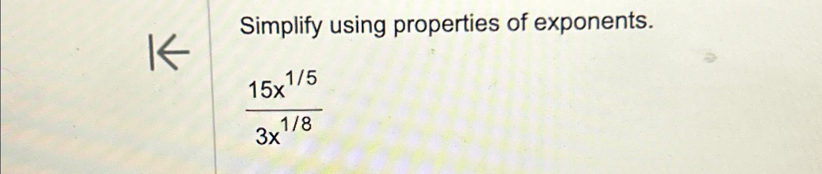 Solved Simplify using properties of exponents.15x153x18 | Chegg.com