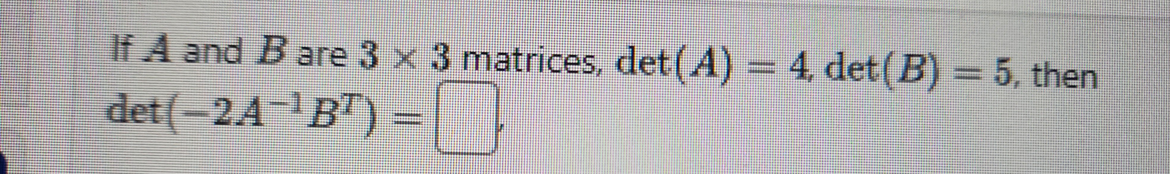 Solved If A and B ﻿are 3×3 ﻿matrices, det(A)=4,det(B)=5, | Chegg.com