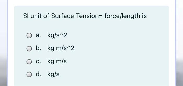 Solved SI unit of Surface Tension= force/length is a. kg/s^2 | Chegg.com