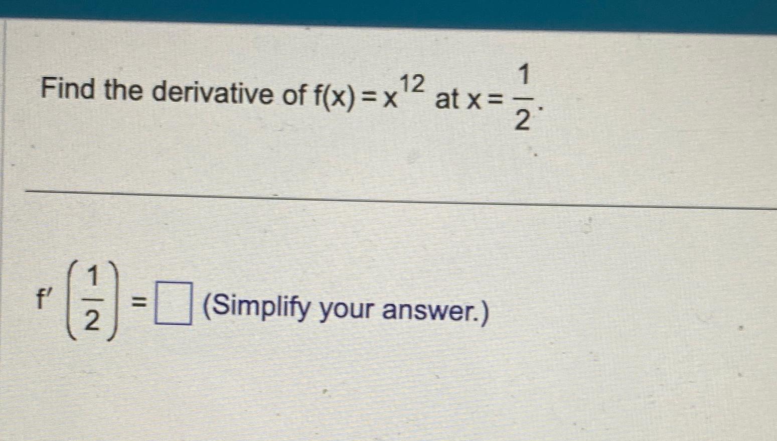Solved Find the derivative of f(x)=x12 ﻿at | Chegg.com