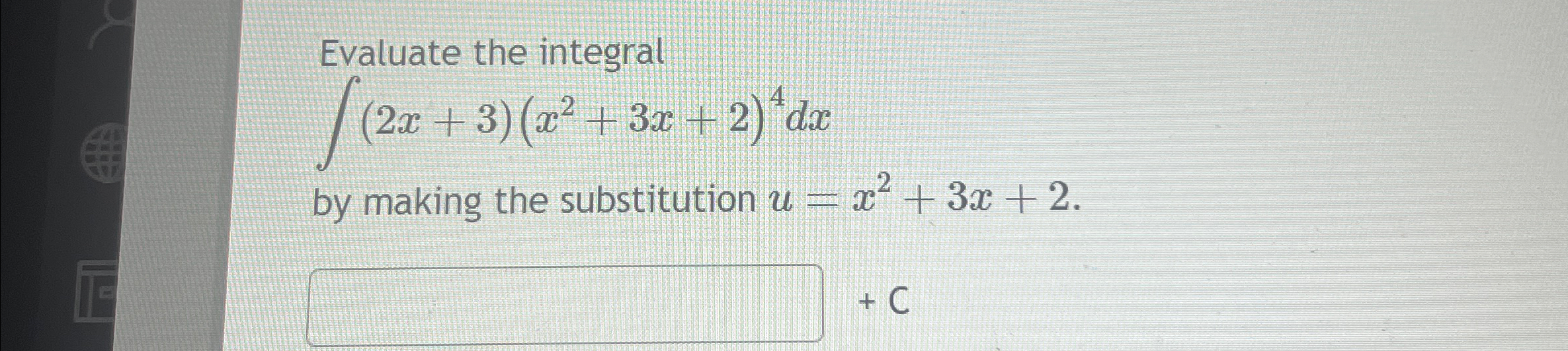 Solved Evaluate the integral∫﻿﻿(2x+3)(x2+3x+2)4dxby making | Chegg.com