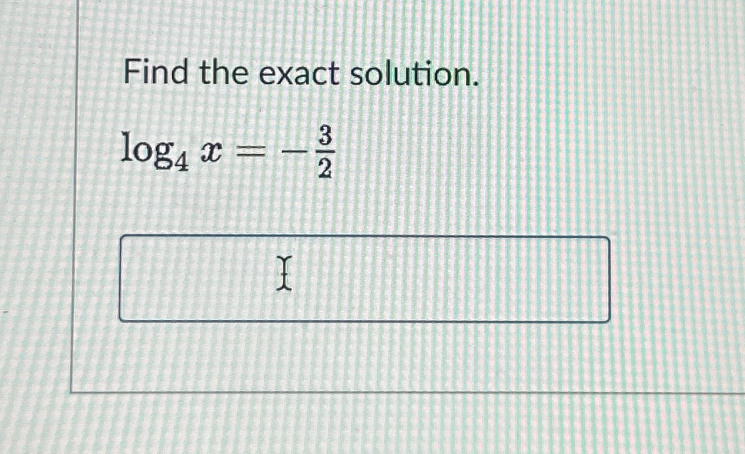 Solved Find the exact solution.log4x=-32 | Chegg.com
