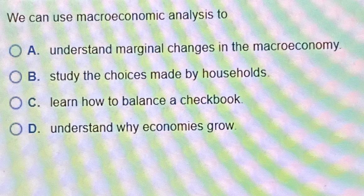 Solved We can use macroeconomic analysis toA. ﻿understand | Chegg.com