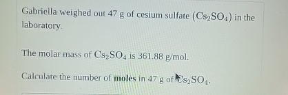 Solved Gabriella weighed out 47g ﻿of cesium sulfate (Cs2SO4) | Chegg.com