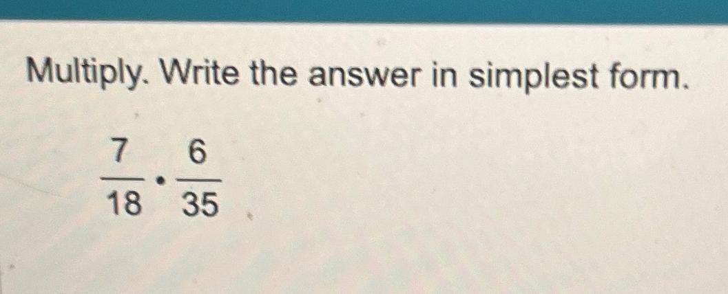 Solved Multiply. Write the answer in simplest form.718*635 | Chegg.com