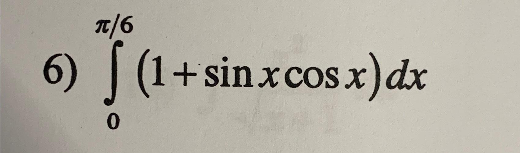 Solved ∫0π6(1+sinxcosx)dx | Chegg.com