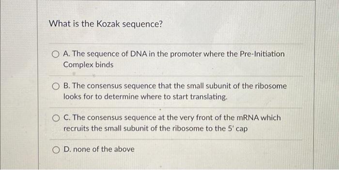 Solved What is the Kozak sequence? O A. The sequence of DNA | Chegg.com