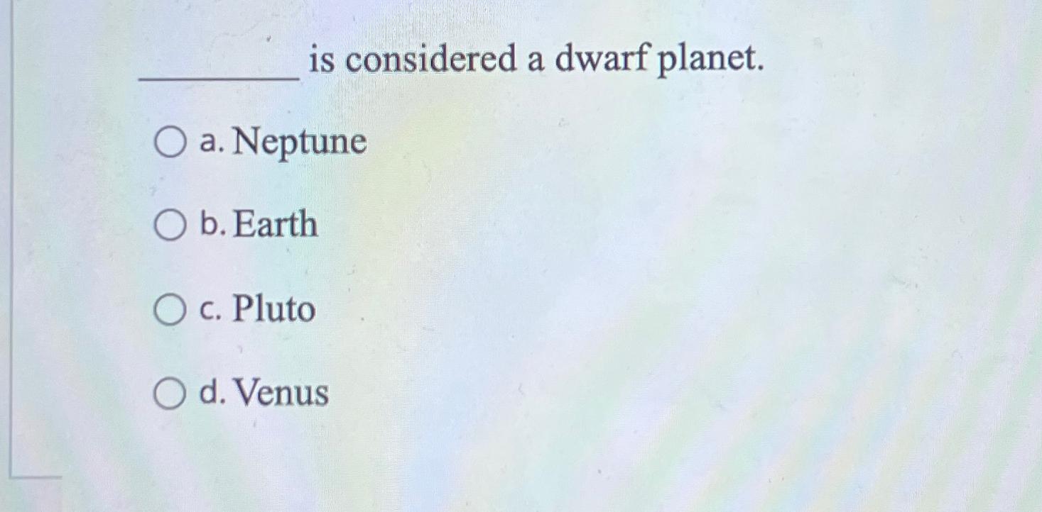 Solved is considered a dwarf planet.a. ﻿Neptuneb. ﻿Earthc. | Chegg.com