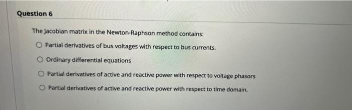 Solved Question 6 The Jacobian matrix in the Newton-Raphson | Chegg.com