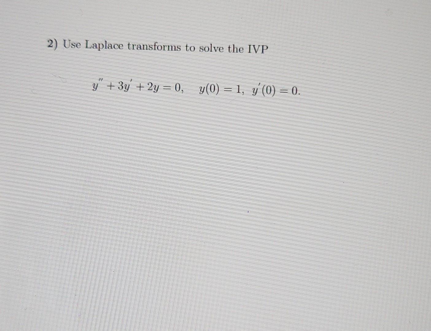 Solved 2) Use Laplace transforms to solve the IVP | Chegg.com