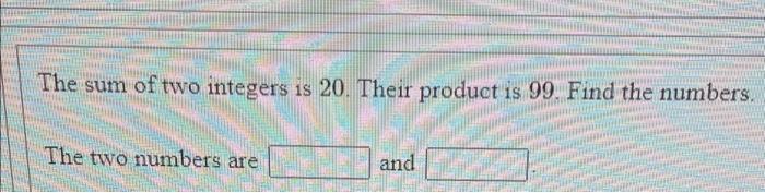 Solved The sum of two integers is 20. Their product is 99. | Chegg.com