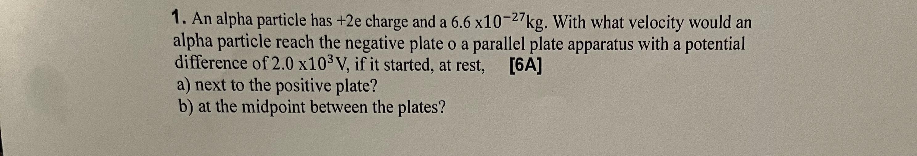 Solved An alpha particle has +2e charge and a 6.6\\\\times | Chegg.com