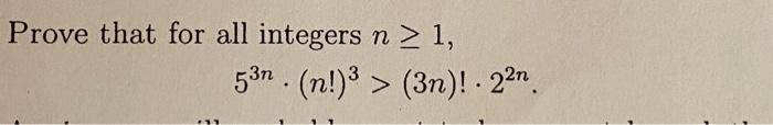 Solved Prove that for all integers n≥1, 53n⋅(n!)3>(3n)!⋅22n | Chegg.com