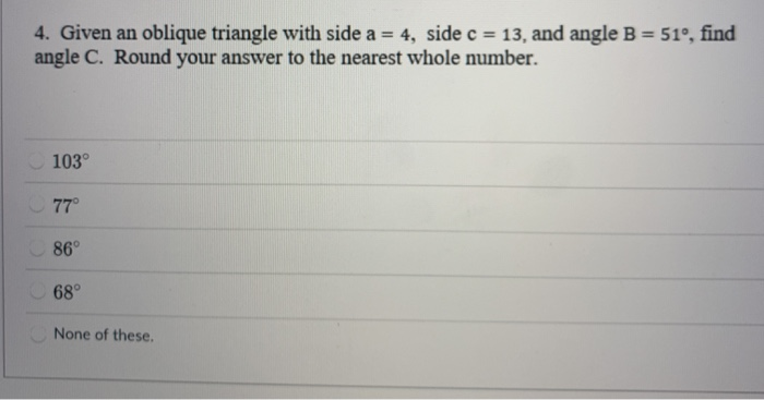 Solved 4. Given an oblique triangle with side a = 4, side c | Chegg.com