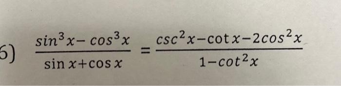 Solved sinx+cosxsin3x−cos3x=1−cot2xcsc2x−cotx−2cos2x | Chegg.com
