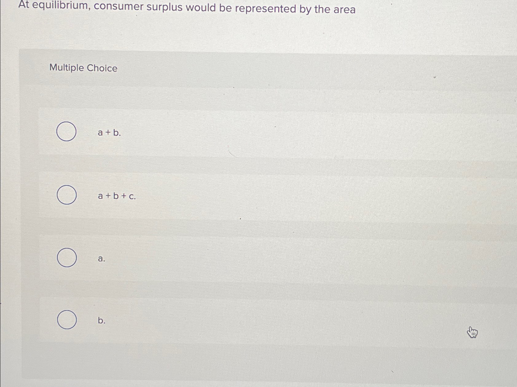 Solved At equilibrium, consumer surplus would be represented | Chegg.com