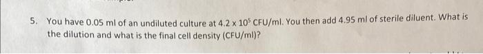 Solved 5. You have 0.05ml of an undiluted culture at | Chegg.com