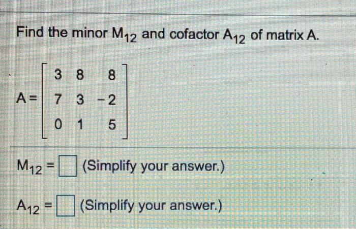 Solved Find the minor M12 and cofactor A12 of matrix A. 3 8 | Chegg.com