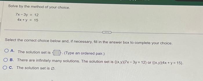 Solved Solve by the method of your choice. 7x-3y = 12 4x + y | Chegg.com
