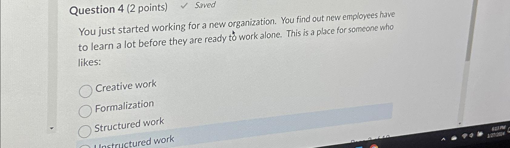 Solved Question 4 (2 ﻿points) ﻿SavedYou just started | Chegg.com
