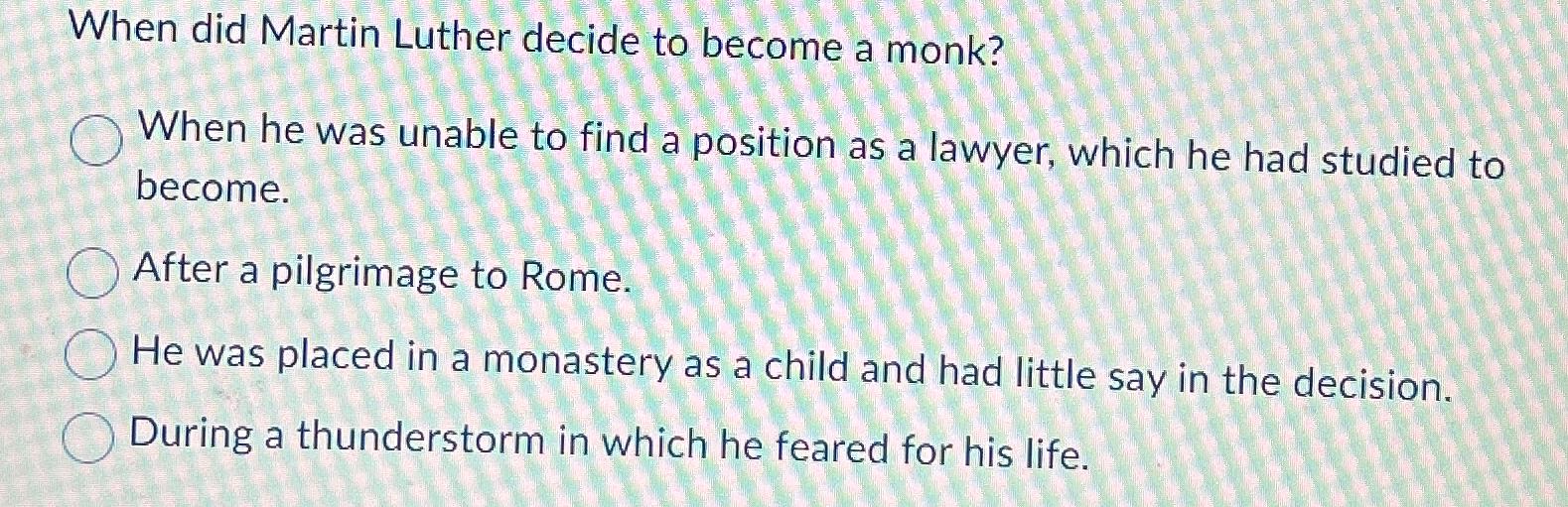Solved When did Martin Luther decide to become a monk?When | Chegg.com