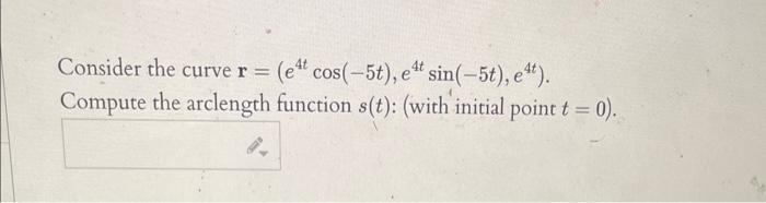 Solved Consider the curve r=(e4tcos(−5t),e4tsin(−5t),e4t). | Chegg.com