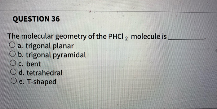 Solved QUESTION 36 The molecular geometry of the PHCl 2 | Chegg.com