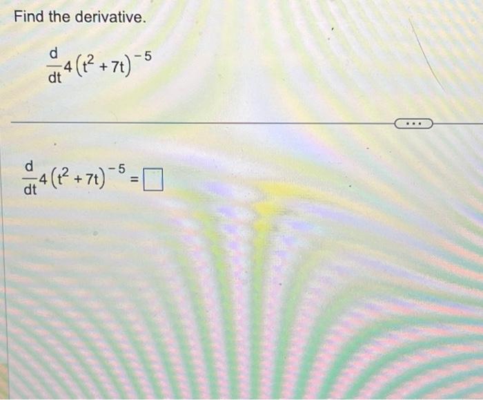 Solved Find the derivative. dt d 14 (1²+71)-5 dt 4 (t² + 7t) | Chegg.com