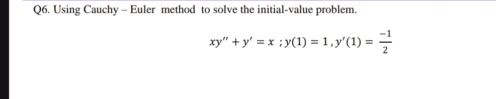 Solved by an EXPERT Q6. ﻿Using Cauchy - ﻿Euler method to solve the | Chegg.com