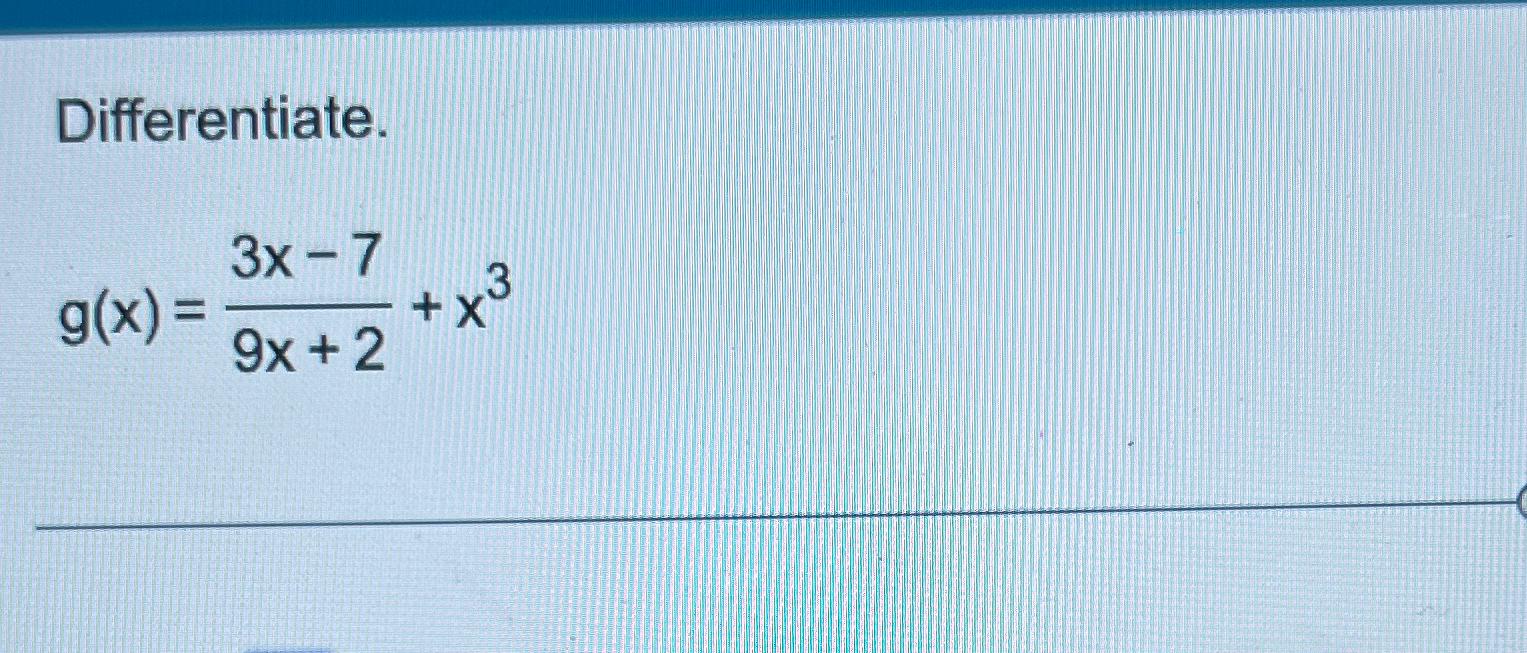 Solved Differentiate.g(x)=3x-79x+2+x3 | Chegg.com