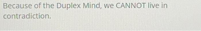 Solved Because of the Duplex Mind, we CANNOT live in | Chegg.com