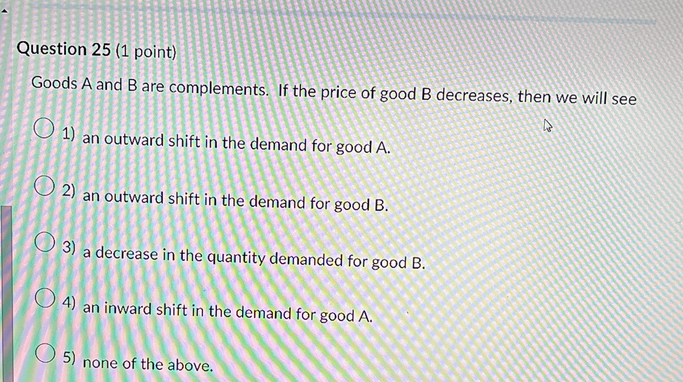 Solved Question 25 (1 ﻿point)Goods A and B are complements. | Chegg.com