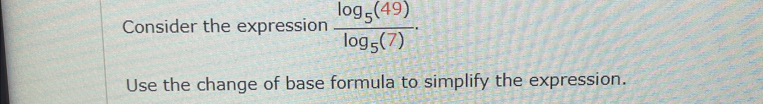 Solved Consider the expression log5(49)log5(7)Use the change | Chegg.com