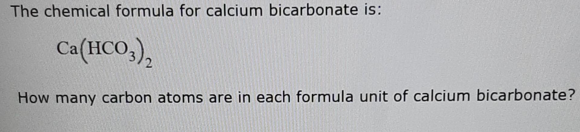 Solved The chemical formula for calcium bicarbonate is: | Chegg.com