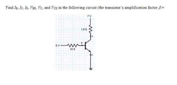 Solved Find IB,IC,IE,VBE,VC and VCE in the following circuit | Chegg.com