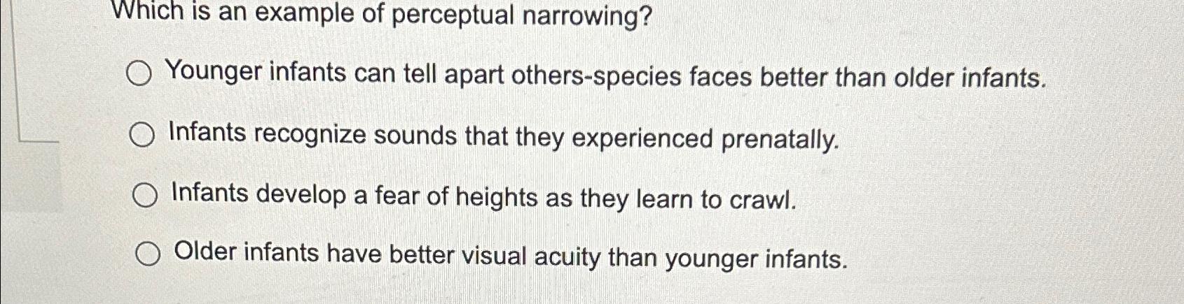Solved Which is an example of perceptual narrowing?Younger | Chegg.com